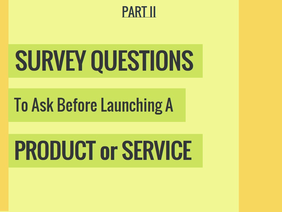 Survey Questions To Ask Before Launching A Product (PART II) Survey Questions To Ask Before Launching A Product (PART II)
